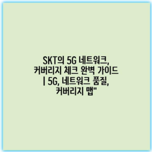 SKT의 5G 네트워크, 커버리지 체크 완벽 가이드 | 5G, 네트워크 품질, 커버리지 맵"